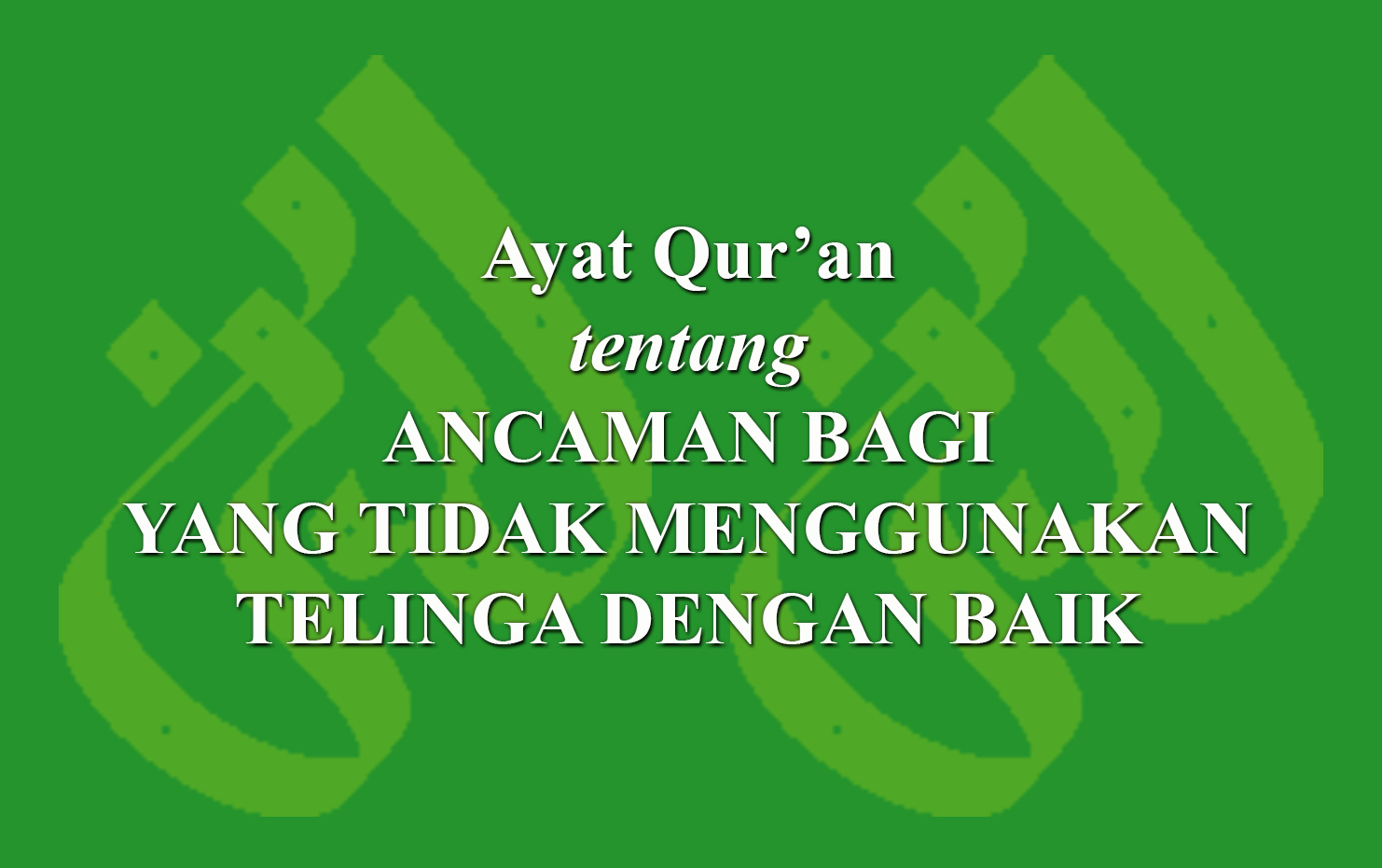 Ayat Qur'an tentang Ancaman bagi yang tidak menggunakan telinga dengan ... Ayat Qur'an tentang Ancaman bagi yang tidak menggunakan telinga dengan ...